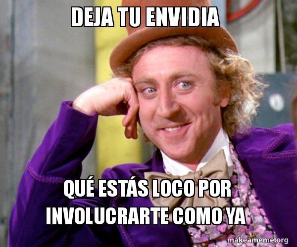 Deja tu envidia QuÃ© estÃ¡s loco por involucrarte como ya - Willy Wonka ...