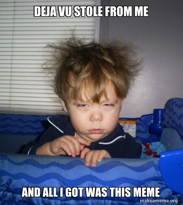 Deja vu stole from me And all I got was this meme - Monday Mornings ...