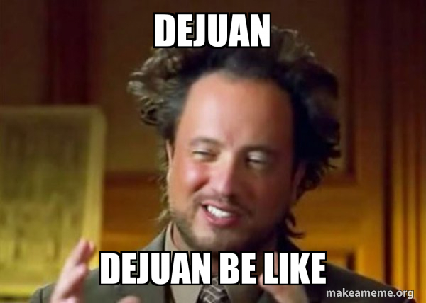 dejuan dejuan be like - Ancient Aliens - Crazy History Channel Guy Meme ...