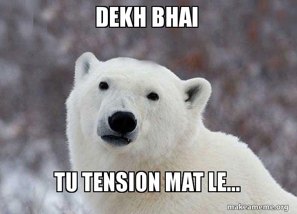 Dekh Bhai Tu tension mat le... - Popular Opinion Polar Bear Meme Generator