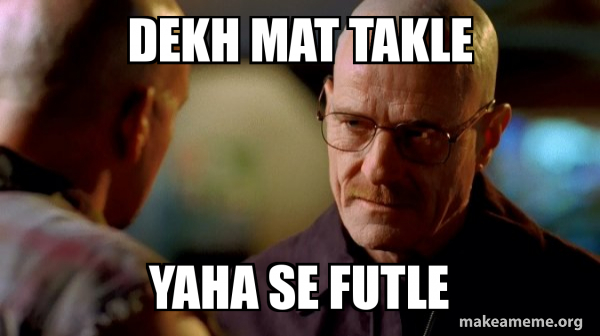 Dekh Mat takle yaha se futle - Breaking Bad Meme Generator