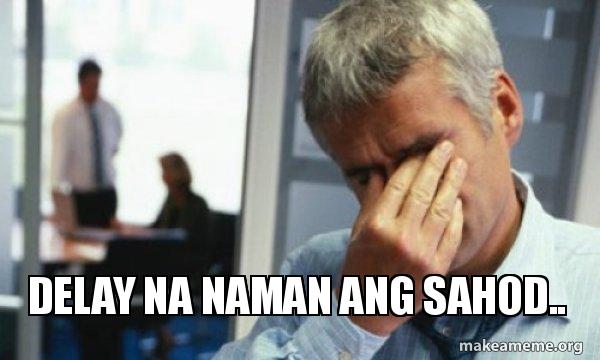 Delay na naman ang sahod.. - Male First World Problems Meme Generator