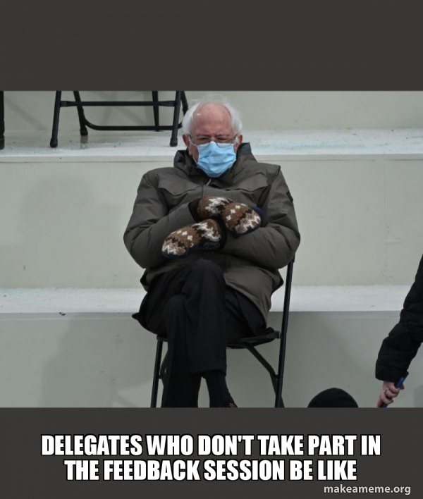 delegates who don't take part in the feedback session be like - Bernie ...