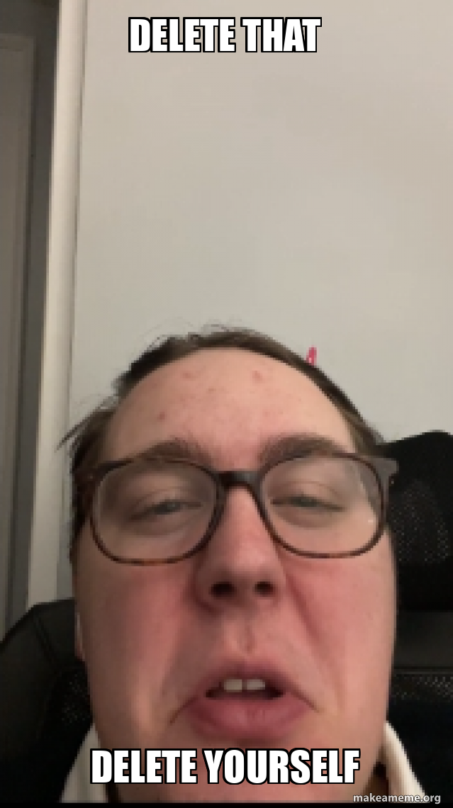 DELETE THAT DELETE YOURSELF Meme Generator