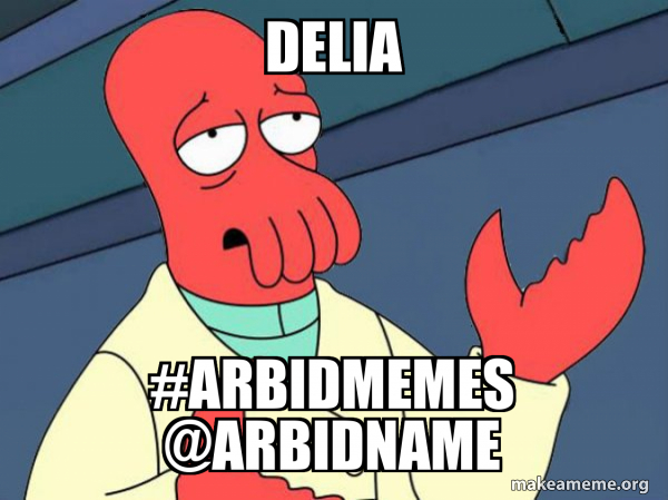 Delia #ARBIDMemes @ARBIDname - Tricky Zoidberg Meme Generator