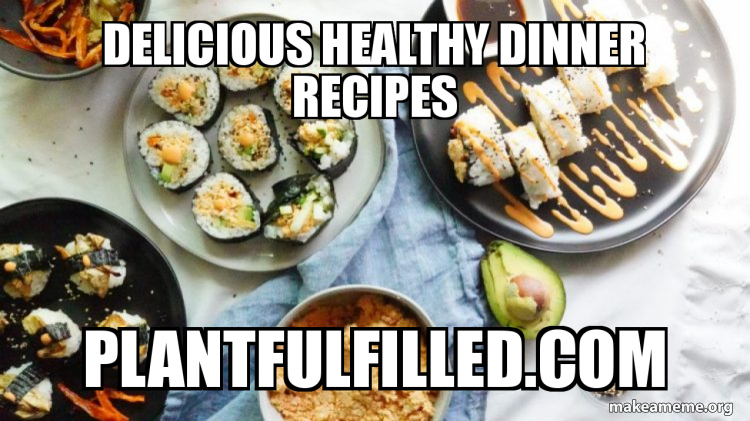 Delicious healthy dinner recipes plantfulfilled.com Meme Generator