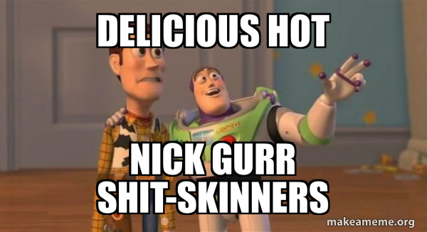 delicious hot nick gurr shit-skinners - Buzz and Woody (Toy Story) Meme ...