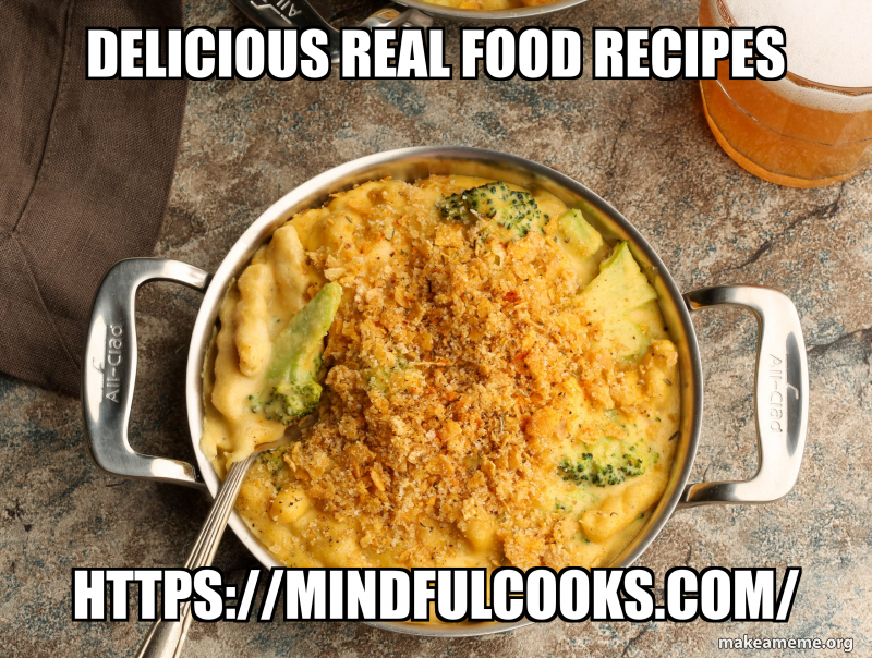 Delicious Real Food Recipes https://mindfulcooks.com/ Meme Generator