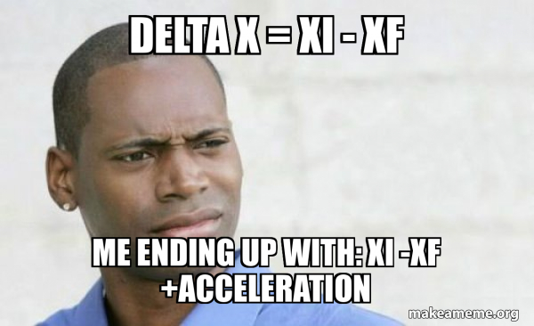 Delta x = Xi - Xf Me ending up with: Xi -Xf +Acceleration - Confused ...