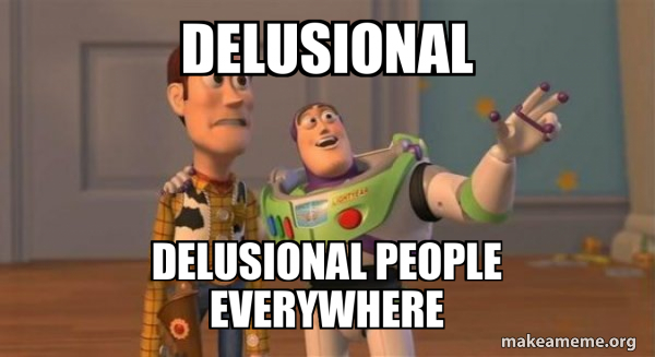 Delusional Delusional people everywhere - Buzz and Woody (Toy Story) Meme Meme Generator
