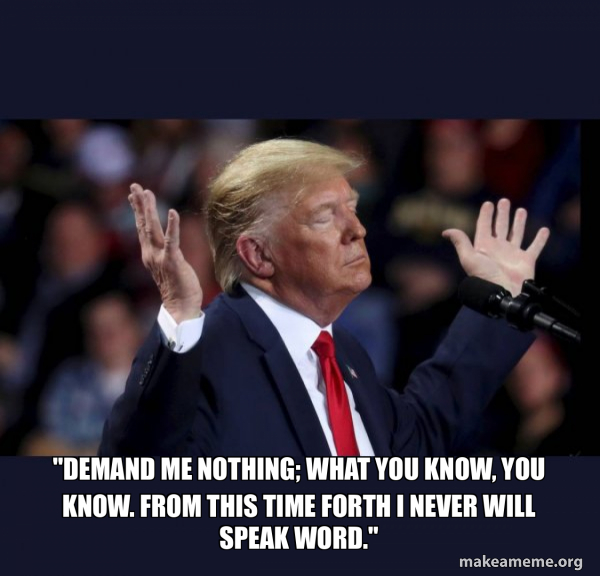 "Demand me nothing; what you know, you know. From this time forth I ...