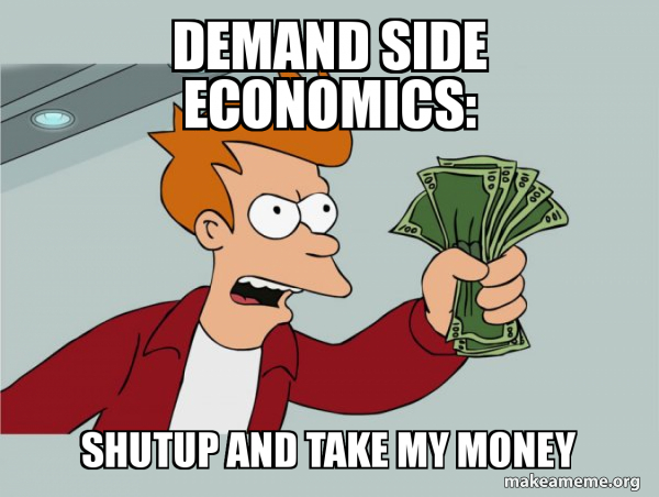 Demand Side Economics: Shutup and Take My Money - Shutup and Take My ...