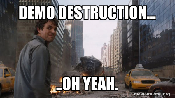 Demo destruction... ..Oh yeah. - That's My Secret Meme Generator