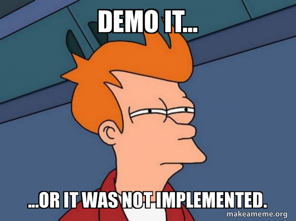 DEMO it... ...or it was not implemented. - Futurama Fry Meme Generator