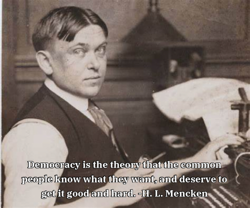 Democracy is the theory that the common people know what they want, and ...