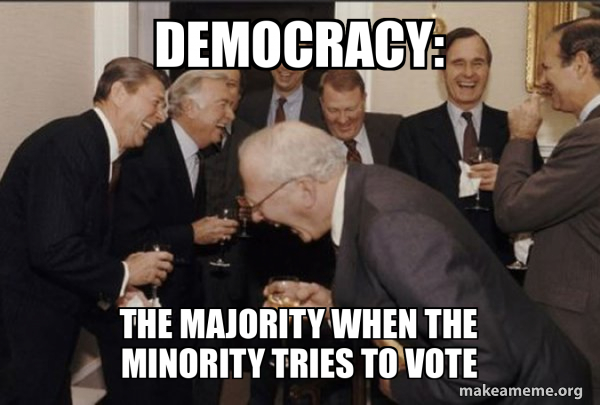 Democracy: The majority when the minority tries to vote - Laughing Men ...