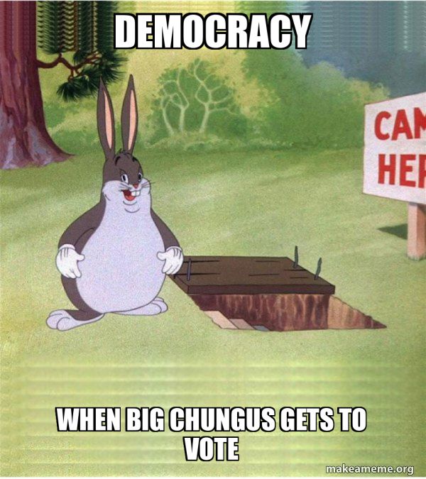 Democracy When Big Chungus gets to vote - Big Chungus Meme Generator
