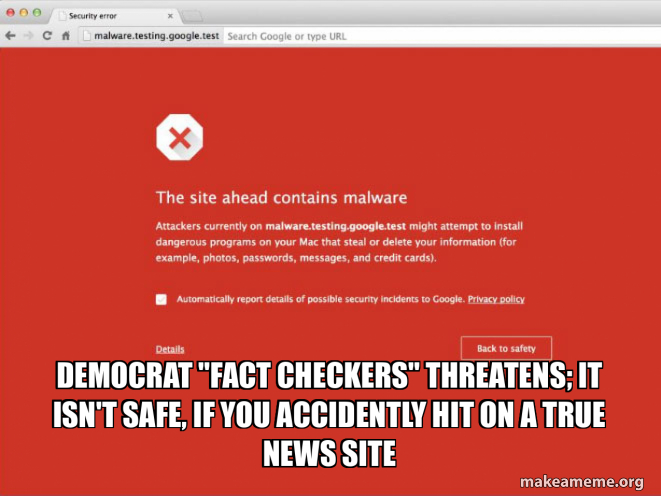 democrat "fact checkers" threatens; it isn't safe, if you accidently ...