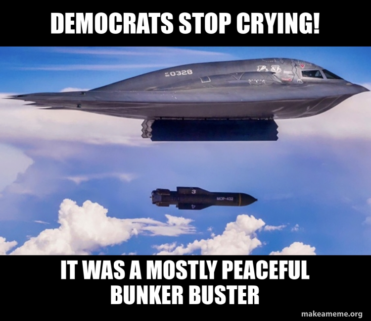 Democrats stop cRying! It was a mostly peaceful bunker buster Meme ...