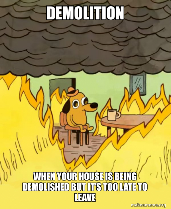 demolition When your house is being demolished but it's too late to ...