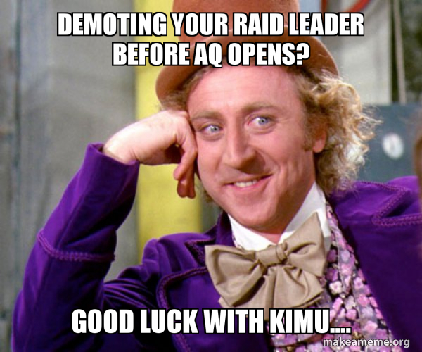 Demoting your raid leader before AQ opens? Good luck with Kimu ...