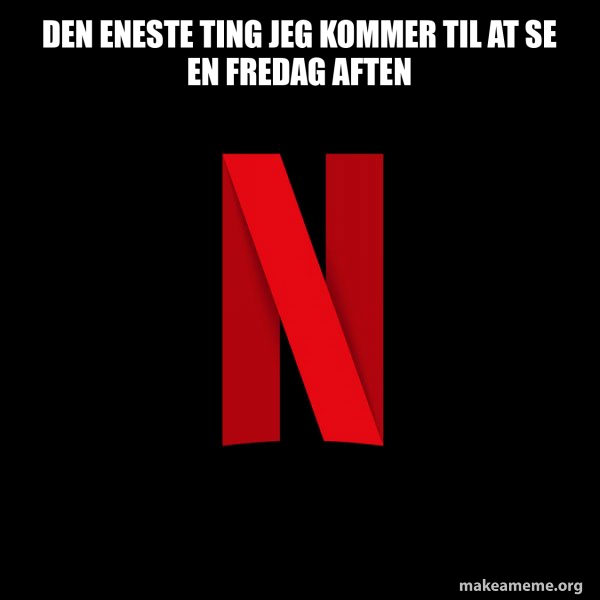 Den eneste ting jeg kommer til at se en fredag aften - Netflix Meme ...