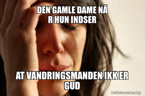 den gamle dame når hun indser at vandringsmanden ikk er gud - First ...