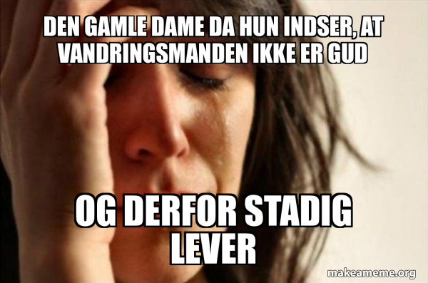 den gamle dame da hun indser, at vandringsmanden ikke er gud og derfor ...