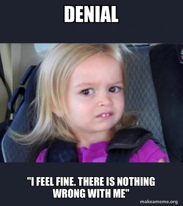 denial "i feel fine. There is nothing wrong with me" - Side-Eyes Chloe ...