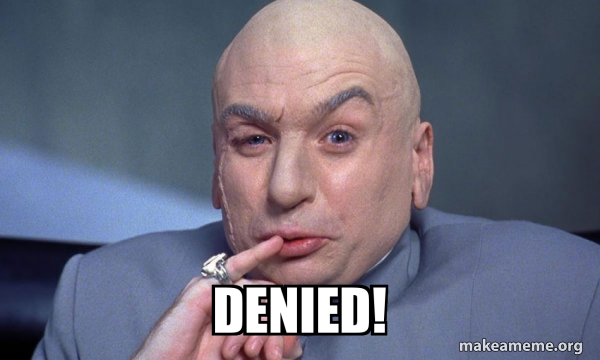 Denied! - You Complete Me Meme Generator