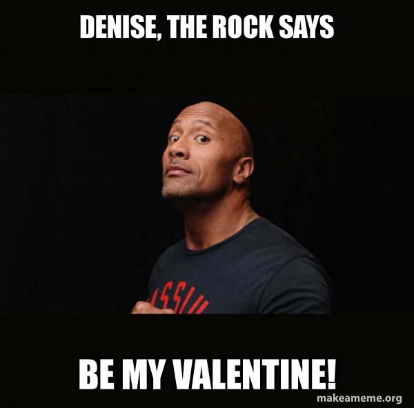Denise, the rock says Be my valentine! - Dwayne Johnson (The Rock) Meme ...