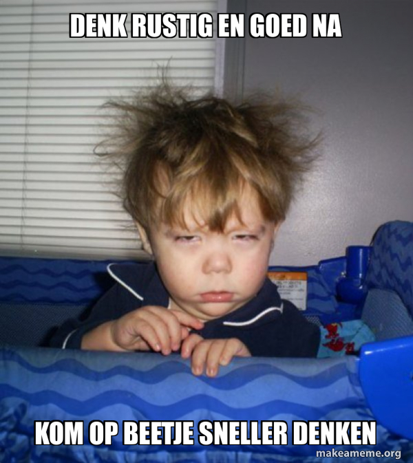 denk rustig en goed na kom op beetje sneller denken - Monday Mornings ...