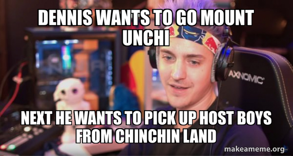 Dennis wants to go mount unchi next he wants to pick up host boys from ...