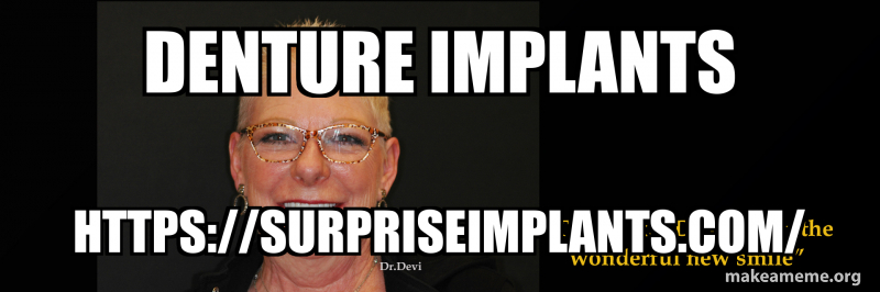Denture Implants https://surpriseimplants.com/ Meme Generator