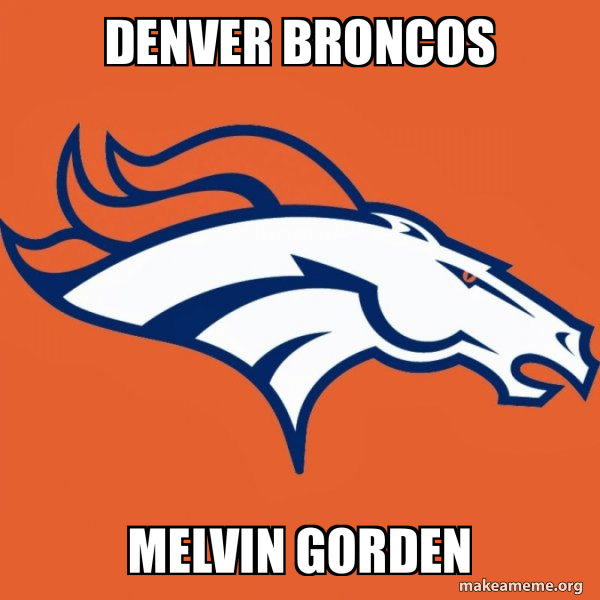 DENVER BRONCOS MELVIN GORDEN - Denver Broncos Meme Generator