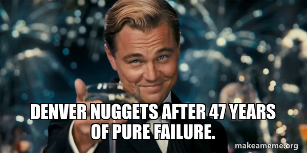 Denver Nuggets after 47 years of pure failure. - Great Gatsby Reaction ...