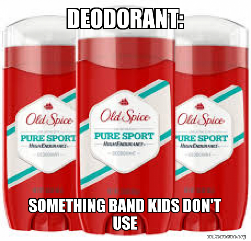 deodorant: something band kids don't use Meme Generator