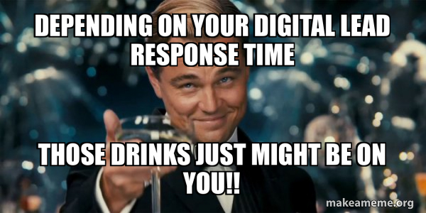 Depending on your Digital Lead Response Time Those drinks just might be ...