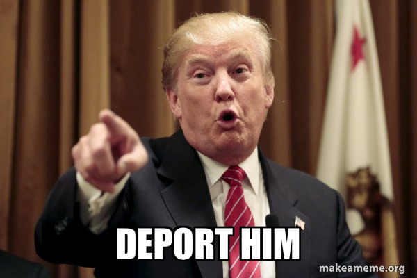 deport him - Donald Trump Says Meme Generator