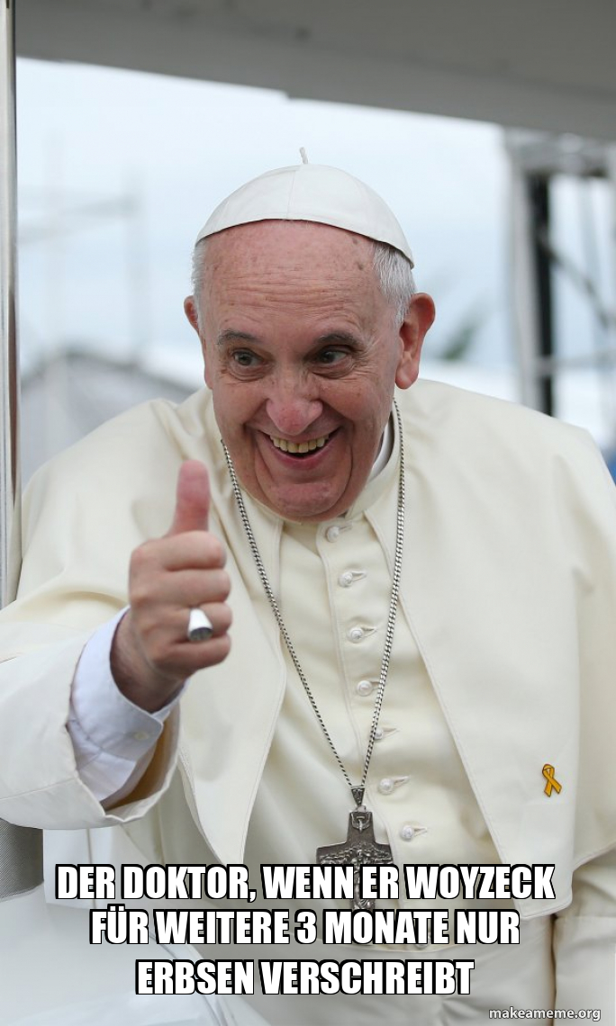 Der Doktor, wenn er Woyzeck für weitere 3 Monate nur Erbsen verschreibt ...