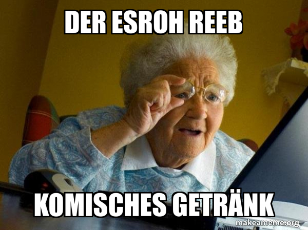 der esroh reeb komisches Getränk - Internet Grandma Meme Generator