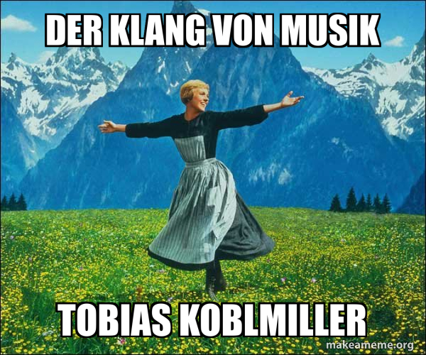 Der Klang von Musik Tobias Koblmiller - Sound of Music Meme Generator