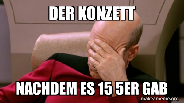 Der Konzett Nachdem es 15 5er gab - Picard Facepalm Meme Generator