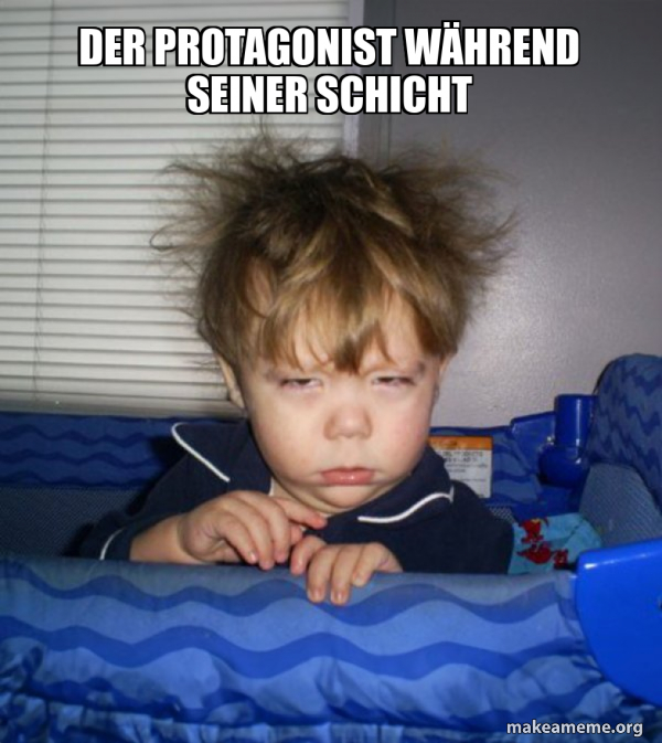 Der Protagonist während seiner Schicht - Monday Mornings Meme Generator