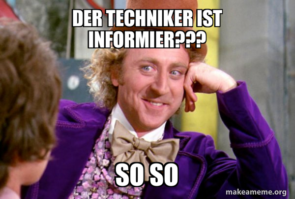 Der Techniker ist informier??? So so - Condescending Wonka Meme Generator