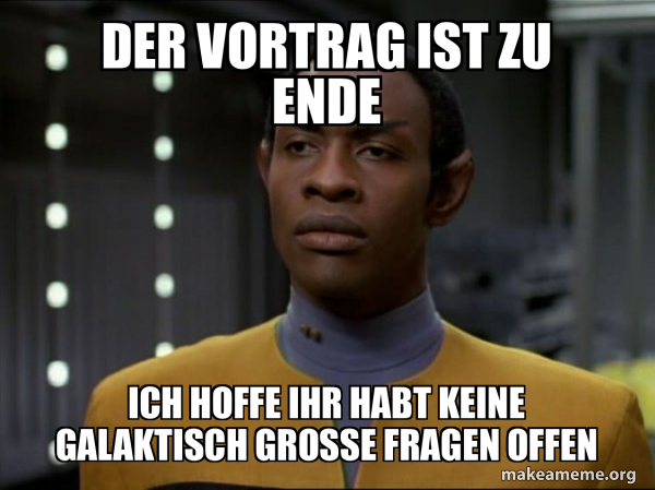 Der Vortrag ist zu Ende Ich hoffe ihr habt keine galaktisch grosse ...