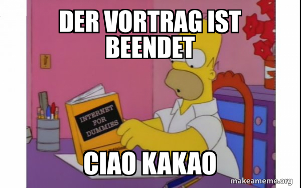 Der Vortrag ist beendet ciao kakao - Computer Homer Meme Generator