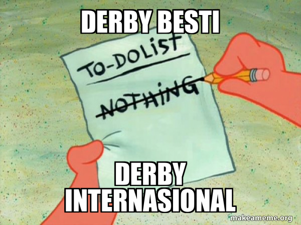 Derby Besti Derby internasional - TO-DO List Meme Generator