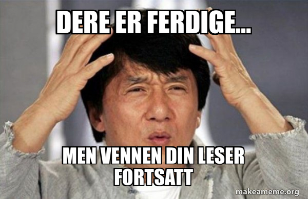 Dere er ferdige… Men vennen din leser fortsatt - Jackie Chan Why? Meme ...