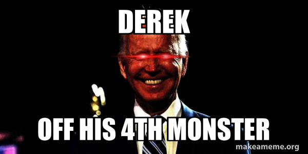 DEREK OFF HIS 4TH MONSTER - Dark Brandon Meme Generator